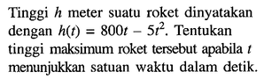 Tinggi h meter suatu roket dinyatakan dengan h(t)=800t-5t...