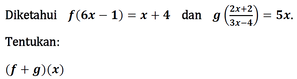 Diketahui f(6x-1)=x+4 dan g((2x+2)/(3x-4))=5x. Tentukan: