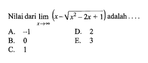 Nilai dari lim x->tak hingga (x-akar(x^2-2x+1)) adalah ...