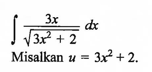 integral 3x/akar(3x^2+2) dx. Misalkan u=3x^2+2