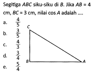 Segitiga ABC siku-siku di B. Jika AB=4 cm, BC=3 cm, nilai...