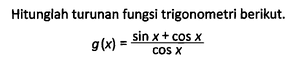 Hitunglah turunan fungsi trigonometri berikut. g(x)=(sinx...