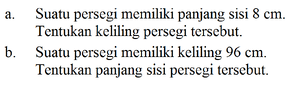 a. Suatu persegi memiliki panjang sisi 8 cm. Tentukan kel...