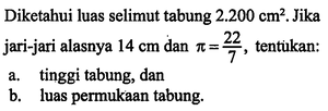 Diketahui luas selimut tabung 2.200 cm^2. Jika jari-jari ...