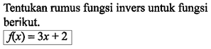 Tentukan rumus fungsi invers untuk fungsi berikut. f(x)=3...