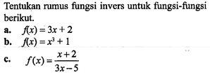 Tentukan rumus fungsi invers untuk fungsi-fungsi berikut....