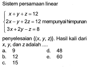 Sistem persamaan linear X+y+z = 12 2x -y + 2z = 12 3x+2y-...