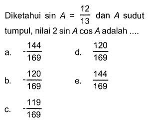 Diketahui sin A=12/13 dan A sudut tumpul, nilai 2 sin A c...