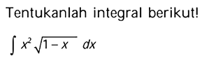 Tentukanlah integral berikut!integral x^2 akar(1-x) d x