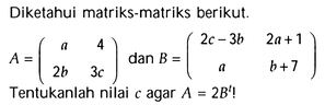 Diketahui matriks-matriks berikut. A=(a 4 2b 3c) dan B=(2...