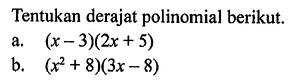 Tentukan derajat polinomial berikut. a. (x-3)(2x+5) b. (x...