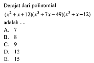 Derajat dari polinomial (x^2+x+12)(x^3+7x-49)(x^3+x-12) a...
