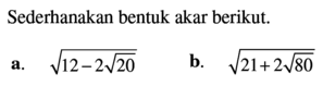 Sederhanakan bentuk akar berikut. a. akar(12-2akar(20)) b...