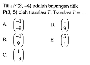 Titik P'(2,-4) adalah bayangan titik P(3,5) oleh translas...