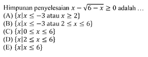 Himpunan penyelesaian x - akar(6-x) >=0 adalah....