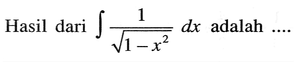 Hasil dari integral 1/akar(1-x^2) dx adalah ...