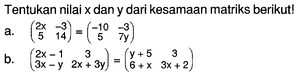 Tentukan nilai x dan y dari kesamaan matriks berikut! a.