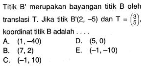 Titik B' merupakan bayangan titik B oleh translasi T. Jik...