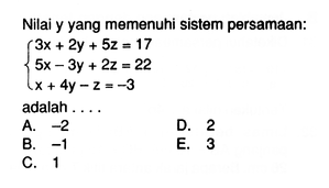 Nilai y yang memenuhi sistem persamaan: 3x + 2y + 5z = 17...