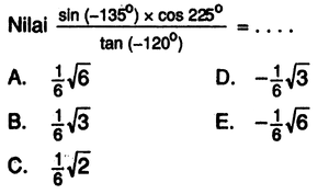 Nilai (sin (-135) x cos 225)/tan (-120)=..