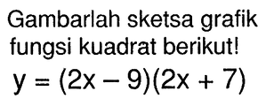 Gambarlah sketsa grafik fungsi kuadrat berikut! y=(2x-9)(...