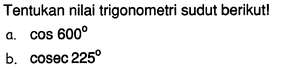 Tentukan nilai trigonometri sudut berikut! a. cos 600 b.