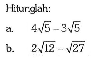 Hitunglah: a. 4 akar(5) - 3 akar(5) b. 2 akar(12) - a...