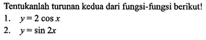 Tentukanlah turunan kedua dari fungsi-fungsi berikut! 1.