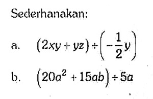 Sederhanakan: a. (2xy + yz)/(-1/2 y) b. (20a^2 + 15ab)...
