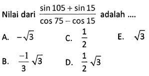 Nilai dari (sin 105 + sin 15)/(cos 75 - cos 15) adalah ...