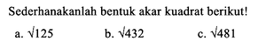 Sederhanakanlah bentuk akar kuadrat berikut! a. akar(125)...