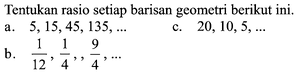 Tentukan rasio setiap barisan geometri berikut ini. a. 5,...