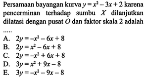 Persamaan bayangan kurva y =x^2 - 3x + 2 karena pencermin...