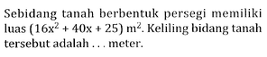Sebidang tanah berbentuk persegi memiliki luas (16 x^2