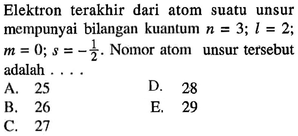 Elektron terakhir dari atom suatu unsur mempunyai bilanga...