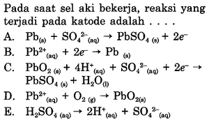 Pada saat sel aki bekerja, reaksi yang terjadi pada katod...