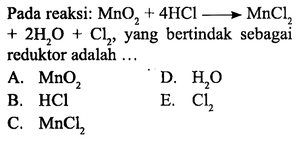 Pada reaksi: MnO2+4HCl->MnCl2+2H2O+Cl2 , yang bertindak ...
