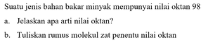 Suatu jenis bahan bakar minyak mempunyai nilai oktan 98 a...
