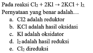 Pada reaksi Cl_(2)+2 Kl -> 2 KCl+1_(2) Pernyataan yang ...
