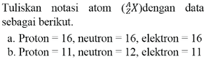 Tuliskan notasi atom ({ )_(Z)^(A) X) dengan data sebaga...