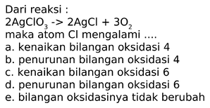 Dari reaksi : 2 AgClO3 -> 2 AgCl + 3 O2 maka atom Cl meng...