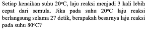 Setiap kenaikan suhu 20 C , laju reaksi menjadi 3 kali l...