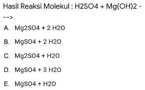 Hasil Reaksi Molekul : H2SO4 + Mg(OH)2 --> A. Mg 2 SO 4+...