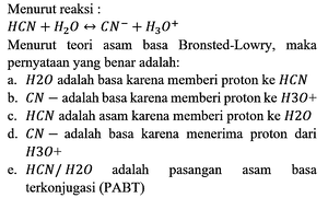 Menurut reaksi : HCN + H2O CN^- + H3O^+ Menurut teori...