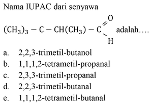 Nama IUPAC dari senyawa (CH3)3 - C - CH(CH3) - C O H ada...