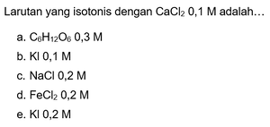 Larutan yang isotonis dengan CaCl2 0,1 M adalah... a. C6...
