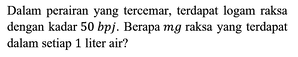 Dalam perairan yang tercemar, terdapat logam raksa dengan...