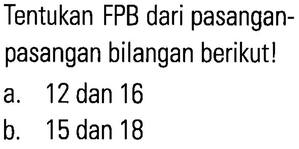 Tentukan FPB dari pasangan-pasangan bilangan berikut! a.