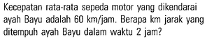 Kecepatan rata-rata sepeda motor yang dikendarai ayah Bay...