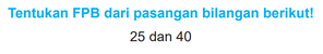 Tentukan FPB dari pasangan bilangan berikut! 25 { dan )...